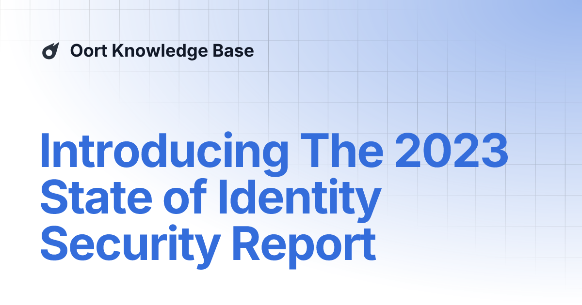 Introducing The 2023 State of Identity Security Report | Oort Knowledge Base