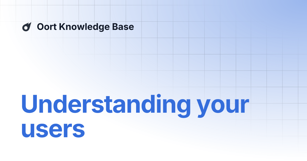 Understanding your users | Oort Knowledge Base