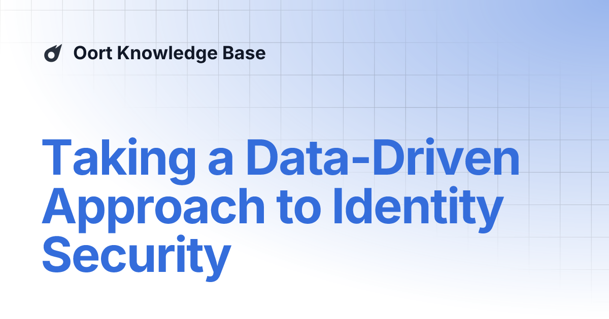 Taking a Data-Driven Approach to Identity Security | Oort Knowledge Base