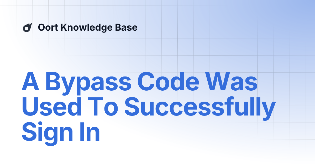 A Bypass Code Was Used To Successfully Sign In | Oort Knowledge Base