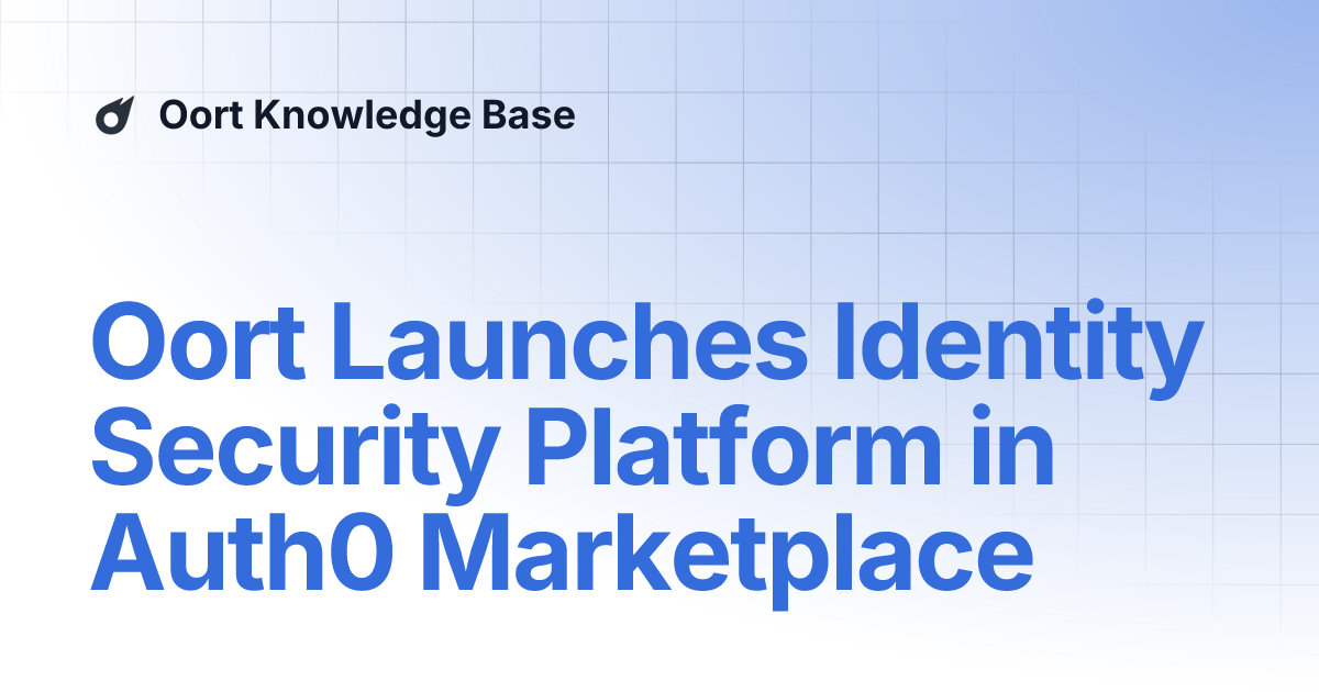 Oort Launches Identity Security Platform in Auth0 Marketplace | Oort Knowledge Base