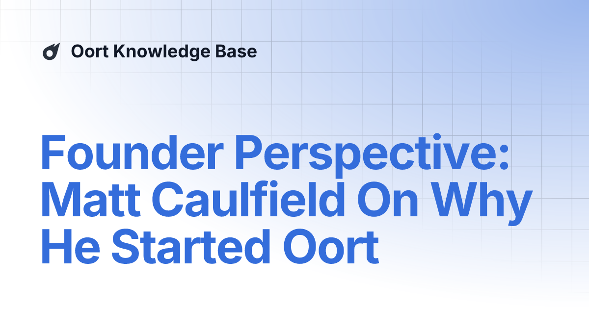 Founder Perspective: Matt Caulfield On Why He Started Oort | Oort Knowledge Base