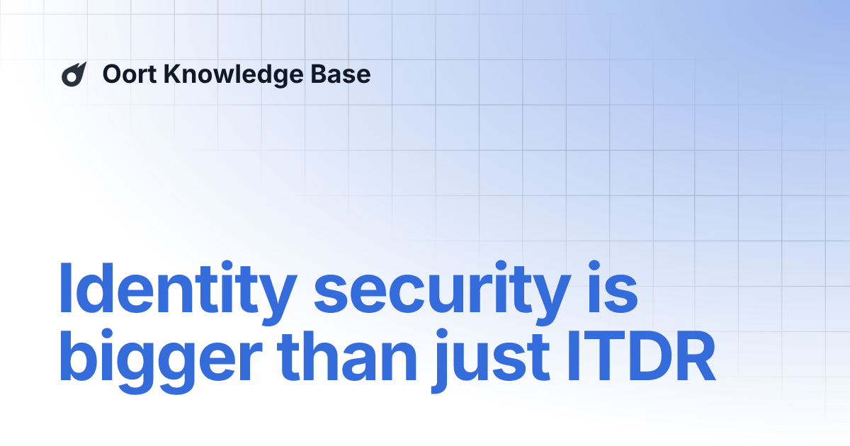 Identity security is bigger than just ITDR | Oort Knowledge Base