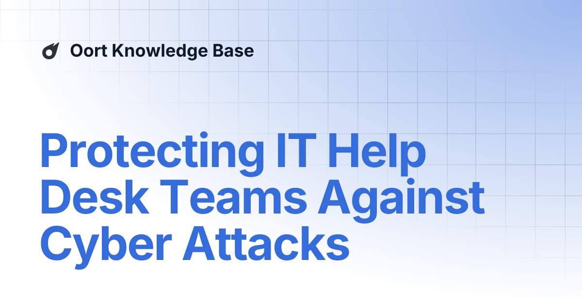 Protecting IT Help Desk Teams Against Cyber Attacks | Oort Knowledge Base