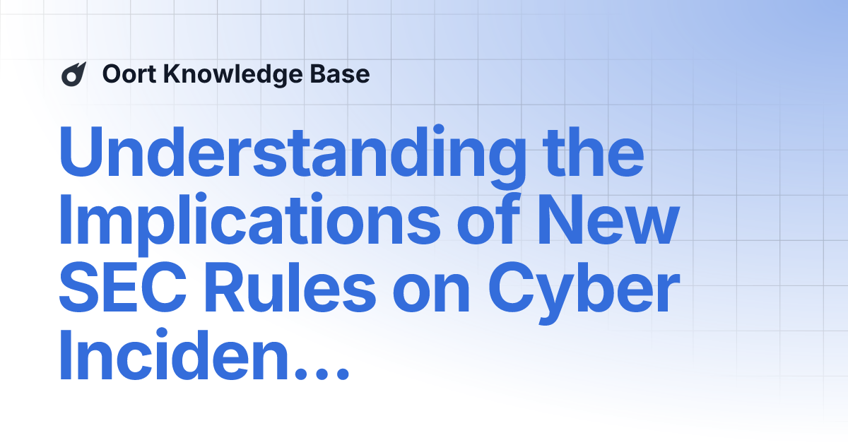 Understanding the Implications of New SEC Rules on Cyber Incident Disclosure | Oort Knowledge Base