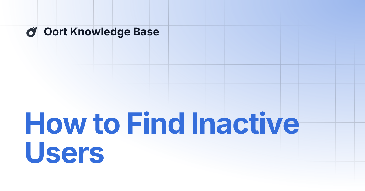 How to Find Inactive Users | Oort Knowledge Base