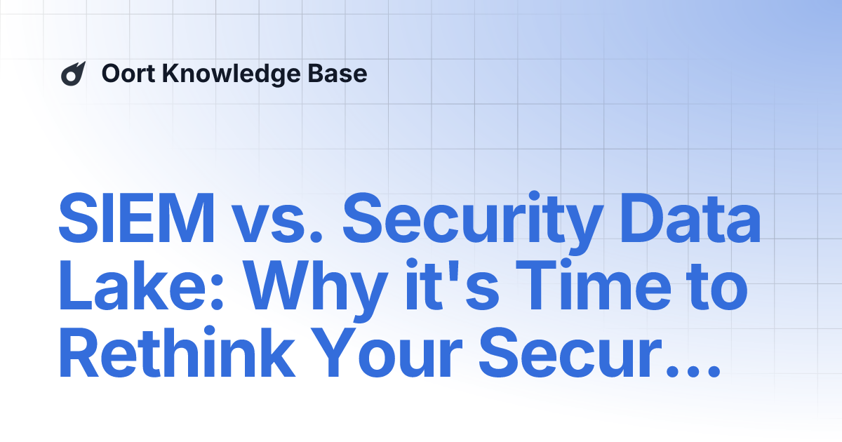 SIEM vs. Security Data Lake: Why it's Time to Rethink Your Security Program | Oort Knowledge Base