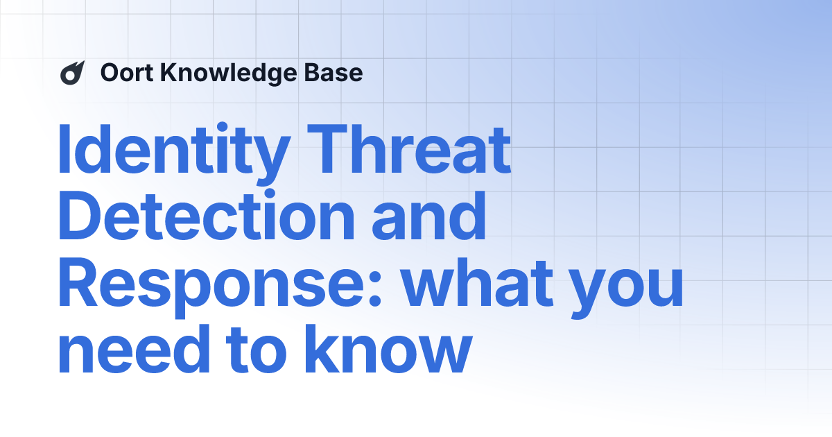Identity Threat Detection and Response: what you need to know | Oort Knowledge Base