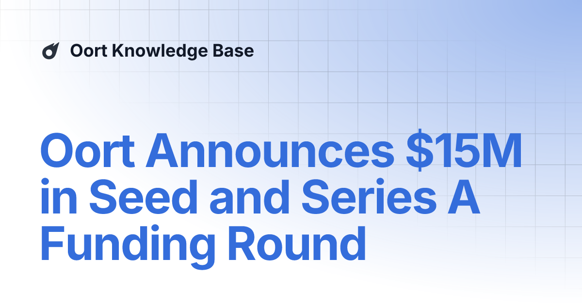 Oort Announces $15M in Seed and Series A Funding Round | Oort Knowledge Base