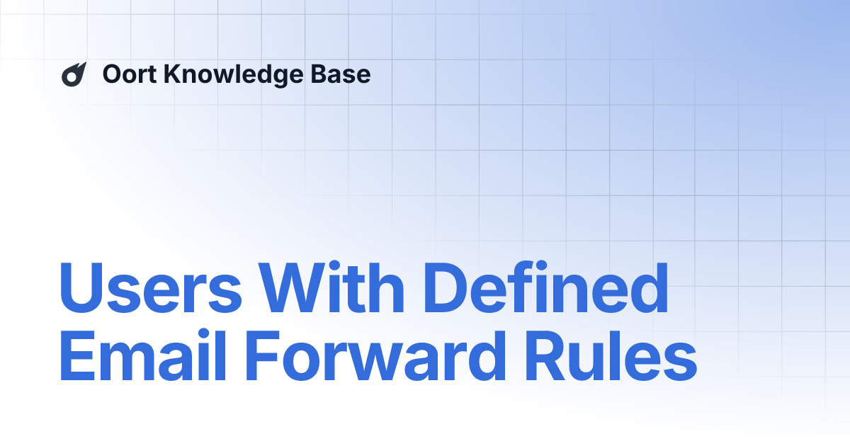 Users With Defined Email Forward Rules | Oort Knowledge Base