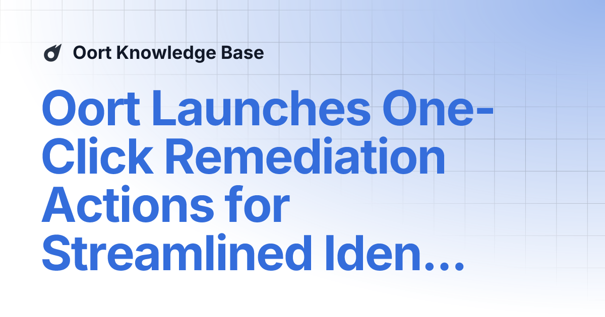 Oort Launches One-Click Remediation Actions for Streamlined Identity Security Response | Oort ...