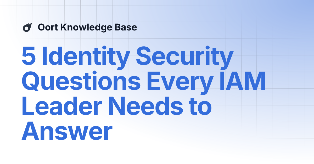 5 Identity Security Questions Every IAM Leader Needs to Answer | Oort ...