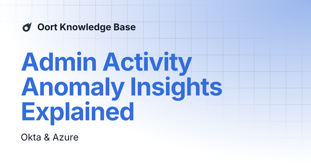 Admin Activity Anomaly Insights Explained | Oort Knowledge Base