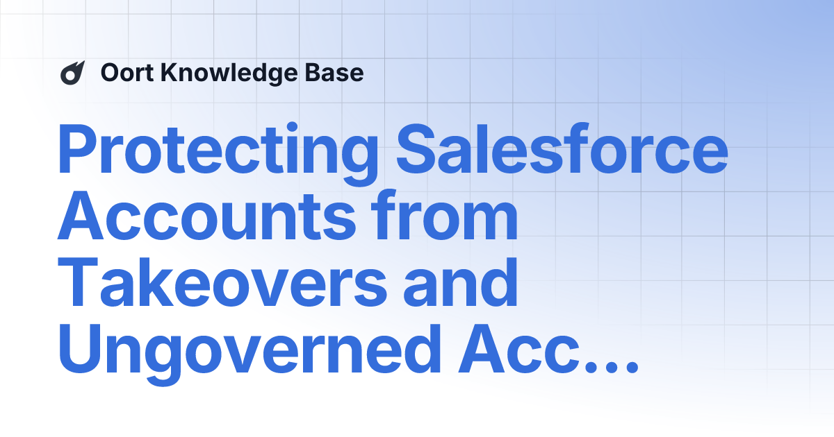 Protecting Salesforce Accounts from Takeovers and Ungoverned Access | Oort Knowledge Base