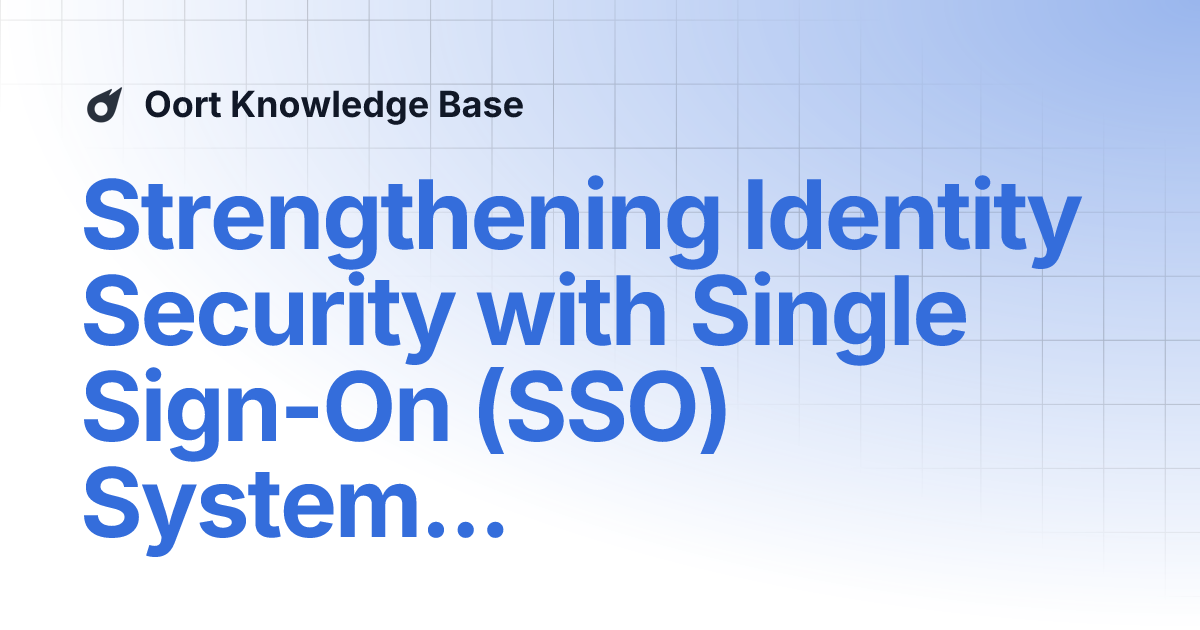Strengthening Identity Security with Single Sign-On (SSO) Systems | Oort Knowledge Base