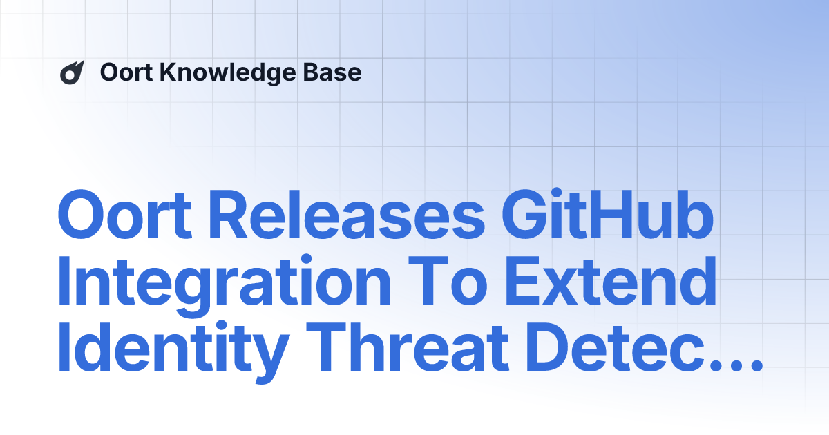 Oort Releases GitHub Integration To Extend Identity Threat Detection | Oort Knowledge Base